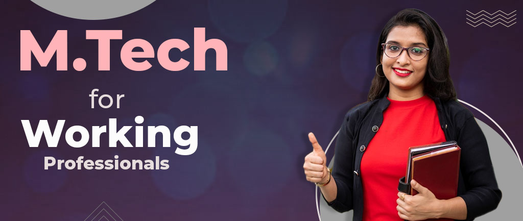 What Is M.Tech For Working Professionals? – Pursue M.Tech While Working